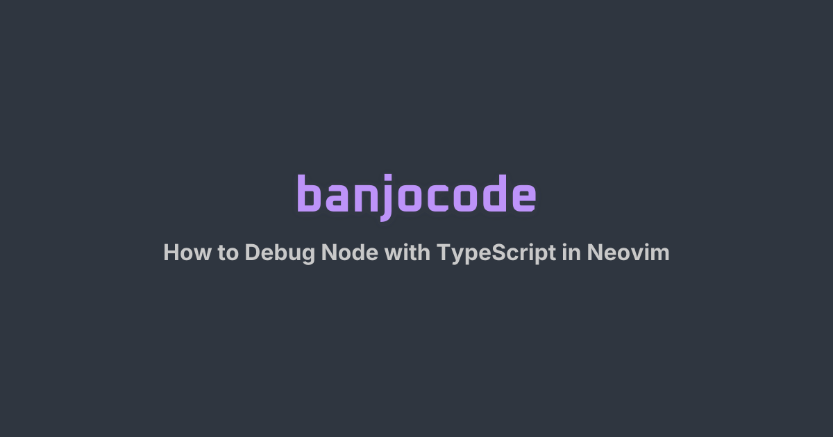 How to Debug Node with TypeScript in Neovim | banjocode