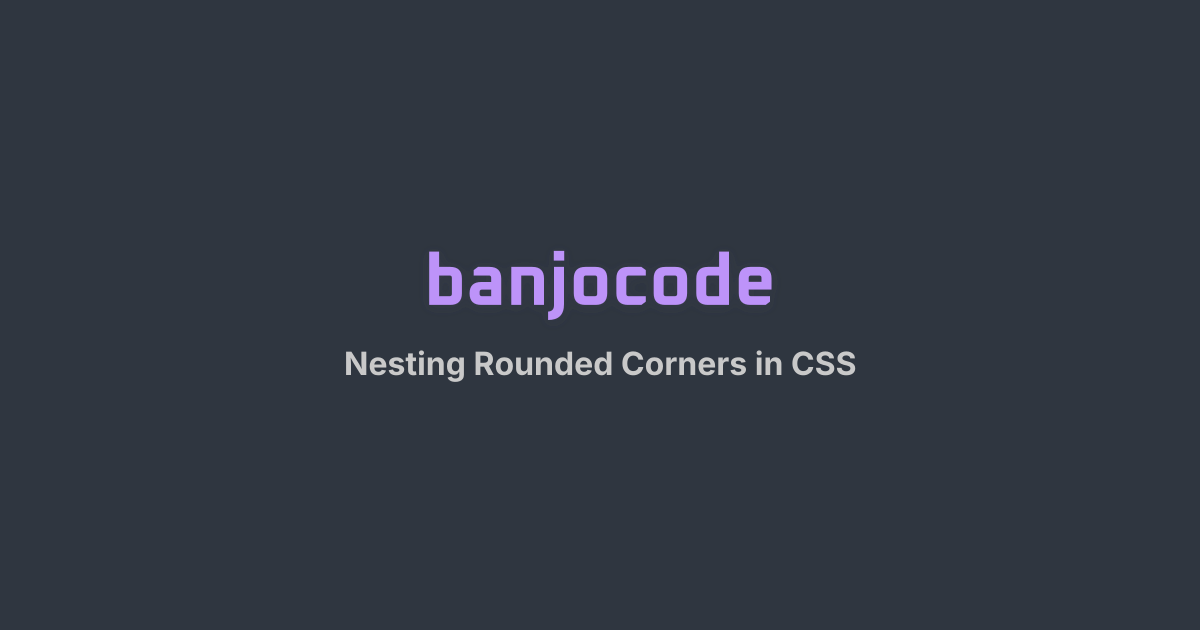 Nesting Rounded Corners in CSS | banjocode