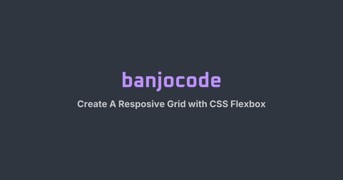 Create A Resposive Grid with CSS Flexbox | banjocode